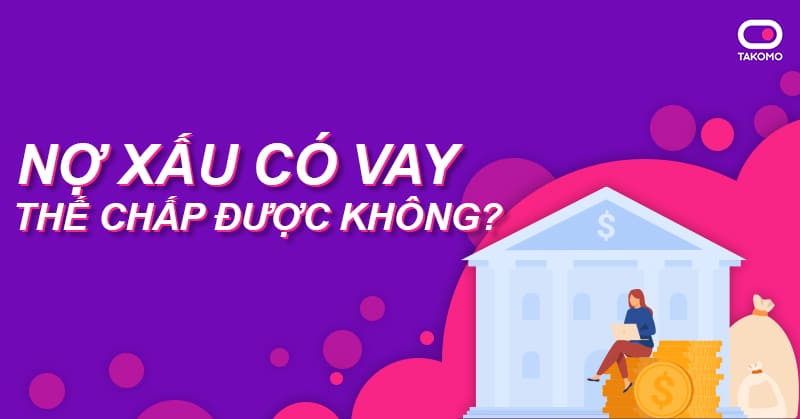 Nợ xấu có vay thế chấp được không? Vay ngân hàng nào? - Vay Tài Chính 247